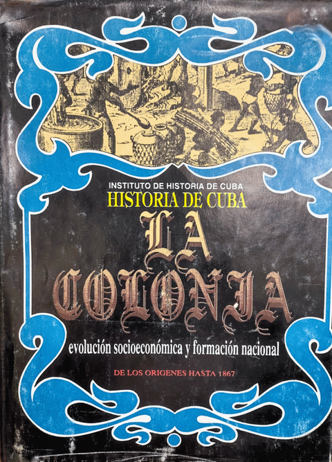 Historia de Cuba. La Colonia. Tomo I, Primera Parte Evolución ...